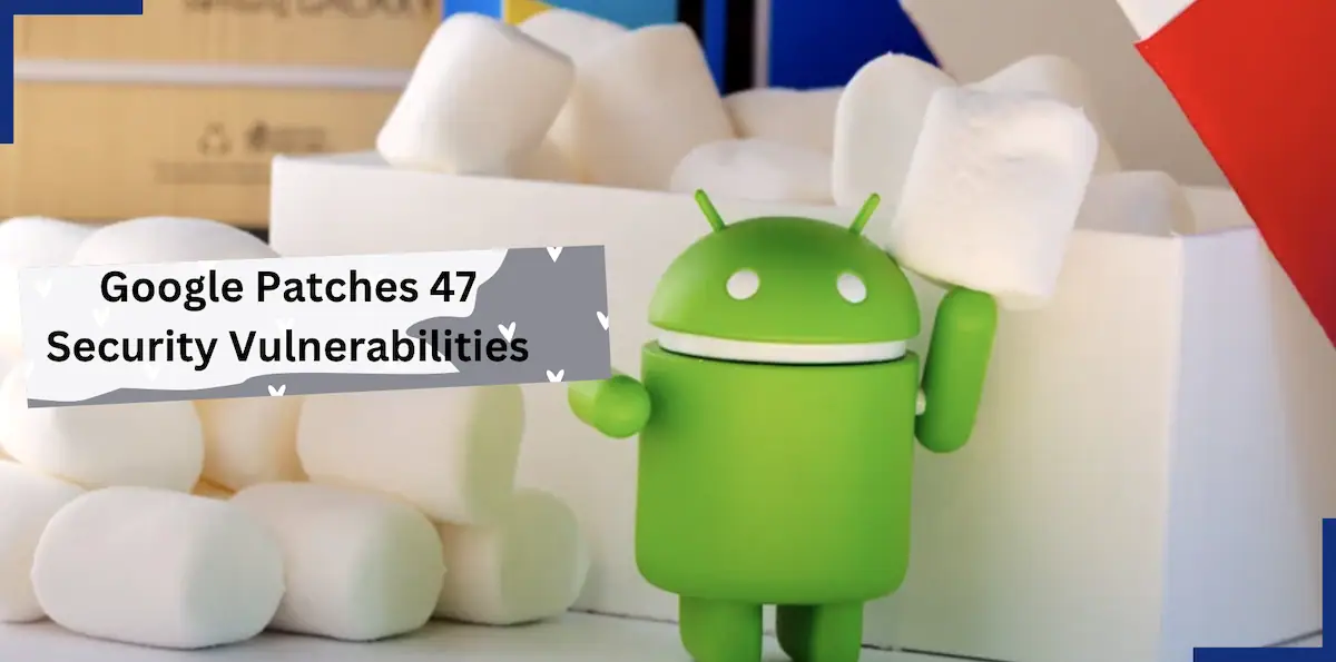 Google Patches 47 Android Kernel Security Flaws